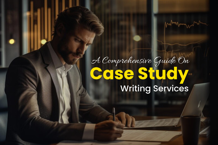A Comprehensive Guide on Case Study Writing Services